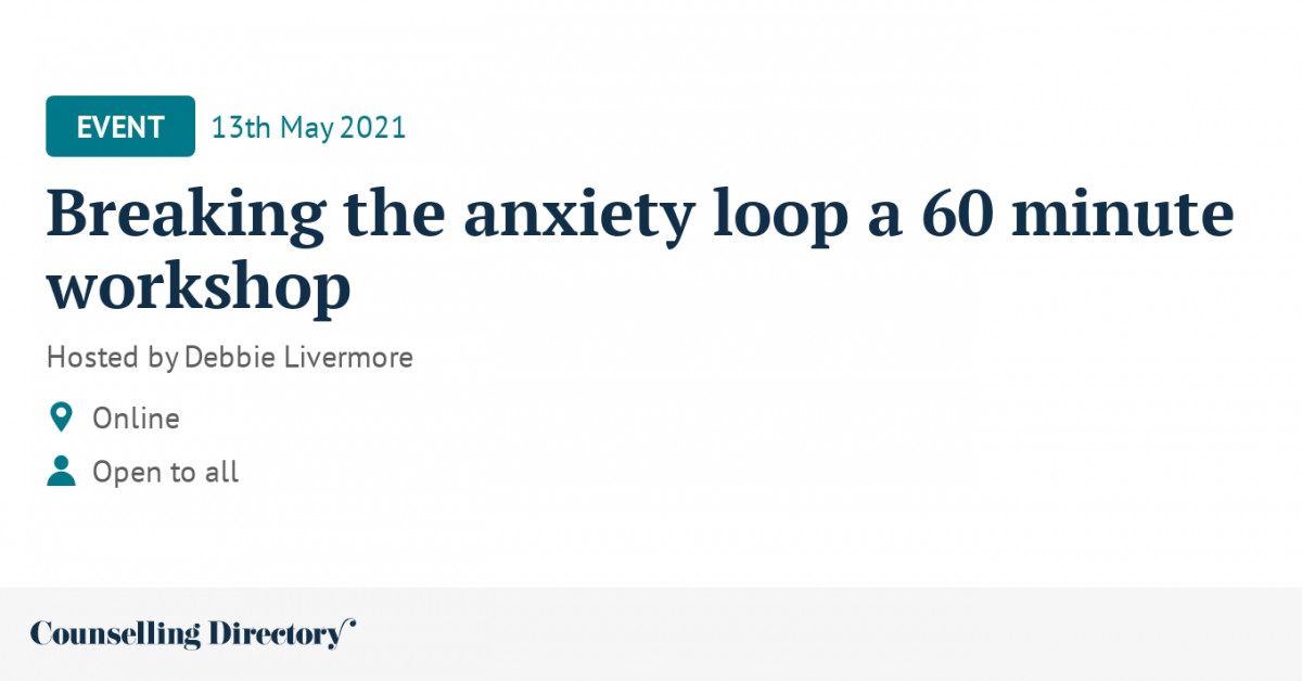 Breaking the anxiety loop a 60 minute workshop - Counselling Directory