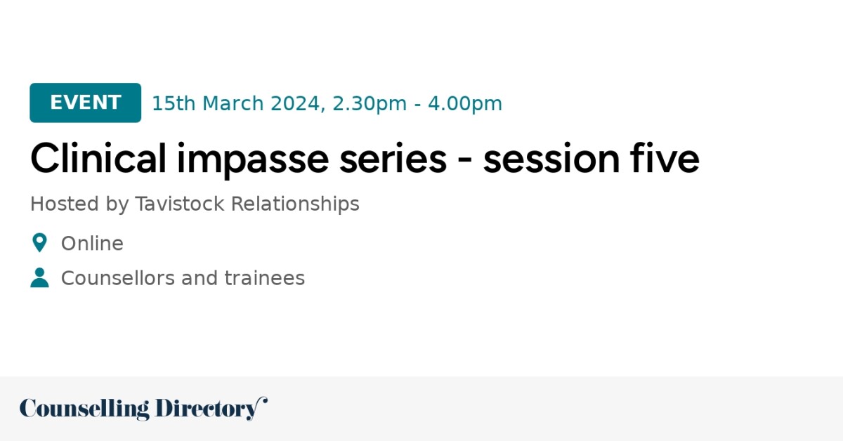 Clinical impasse series - session five - Counselling Directory